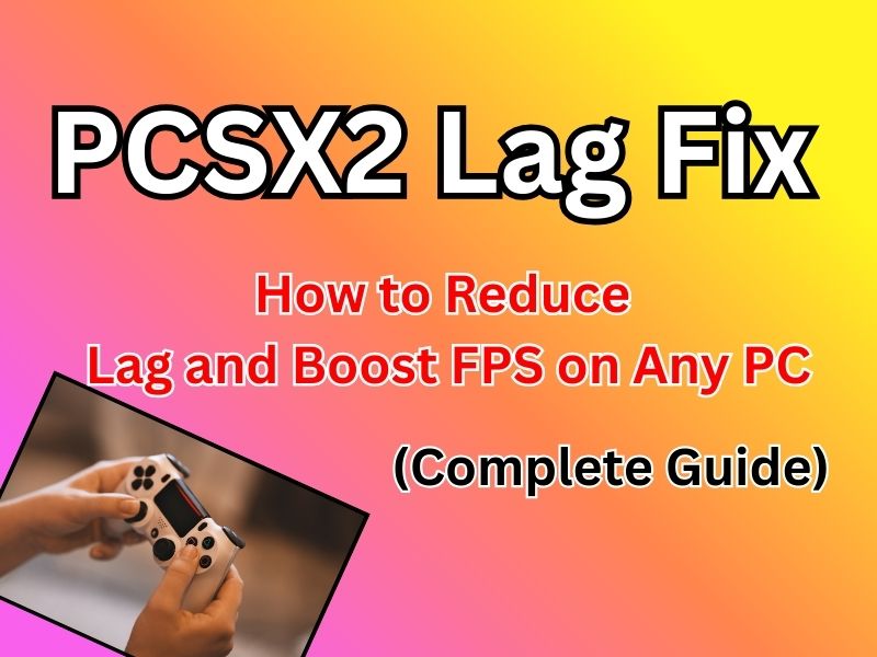PCSX2 Lag Fix – Best Settings to Reduce Lag & Boost FPS on Low-End and High-End PC